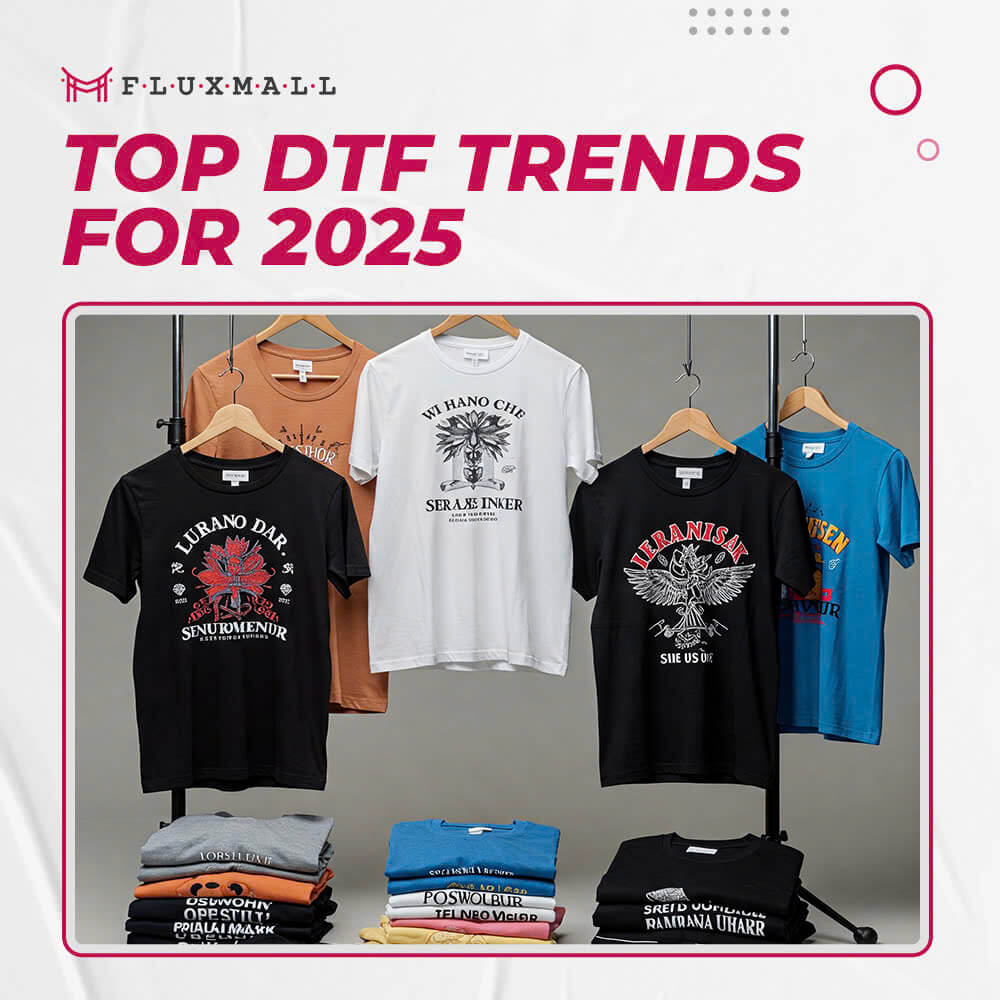 Top DTF Trends in 2025 – Fluxmall